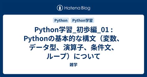 Python学習初歩編01 Pythonの基本的な構文（変数、データ型、演算子、条件文、ループ）について My Dev ただの