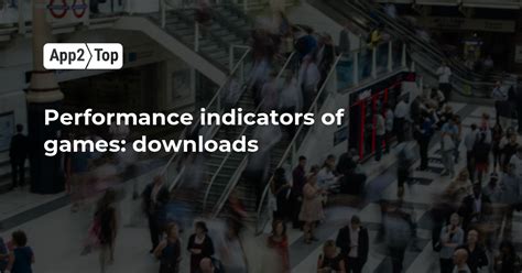 Performance Indicators Of Games Downloads App2top