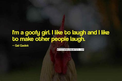 Gal Gadot Quotes Im A Goofy Girl I Like To Laugh And I Like To Make
