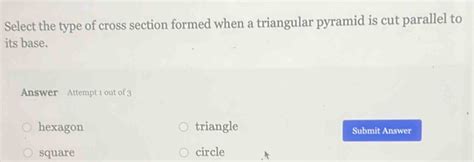 Solved Select The Type Of Cross Section Formed When A Triangular Pyramid Is Cut Parallel To Its
