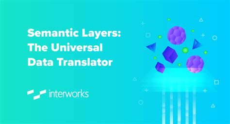 Semantic Layers The Universal Data Translator Interworks