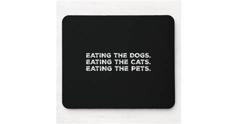Theyre Eating The Dogs Eating The Cats Eating Pet Mouse Pad Zazzle