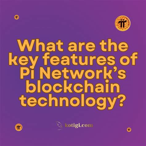 What Are The Key Features Of Pi Networks Blockchain Technology Must