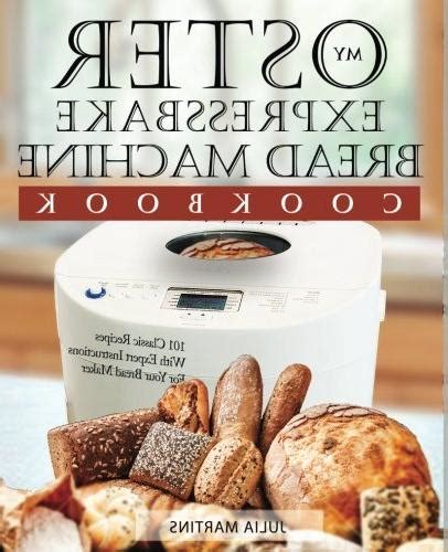 Oster Expressbake Bread Machine Cookbook 101 Classic Recipes