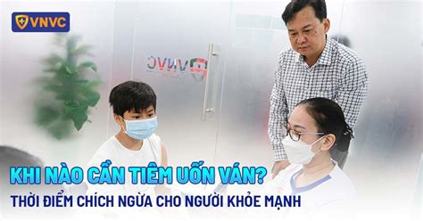 9 Loại Vắc Xin Uốn Ván Phổ Biến Nguồn Gốc Và Lưu ý Cần Biết