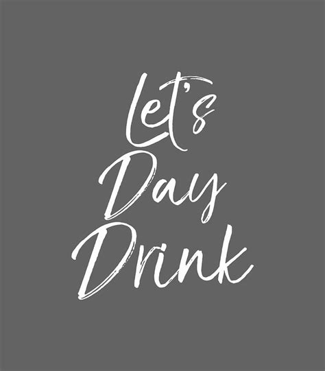Funny Day Drinking Quote Party Weekend Le Day Drink Digital Art By Chei