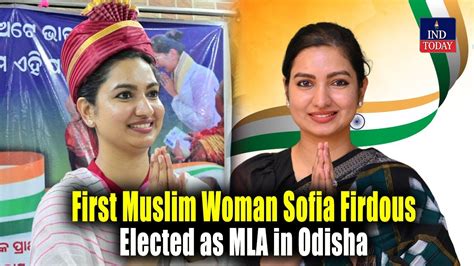First Muslim Woman Sofia Firdous Elected As Mla In Odisha Ind Today