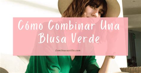 ¿cómo Combinar Una Blusa Verde 10 Opciones Increíbles