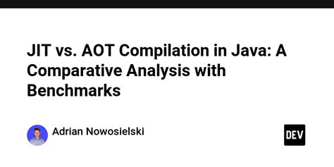 Jit Vs Aot Compilation In Java A Comparative Analysis With Benchmarks Dev Community