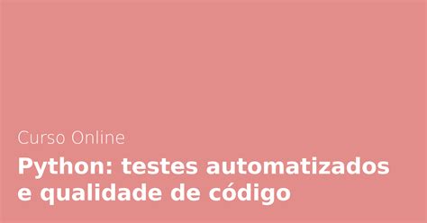 Curso Online Python Testes Automatizados E Qualidade De Código Alura