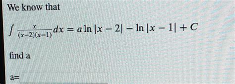solved we know that∫﻿﻿x x 2 x 1 dx aln x 2 ln x 1 cfind