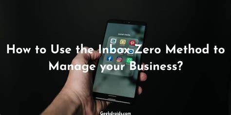 How To Use The Inbox Zero Method To Manage Your Business Geekdroids