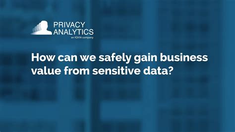 Privacy Analytics How Can We Safely Gain Business Value From Sensitive Data