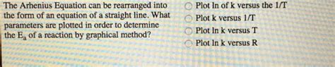 Solved The Arhenius Equation Can Be Rearranged Into Plot In