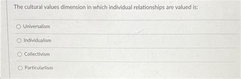 Solved The Cultural Values Dimension In Which Individual