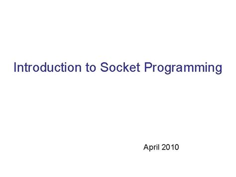 Introduction To Socket Programming April 2010 What Is