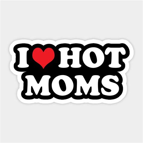 I Love Hot Moms Sticker Artofit