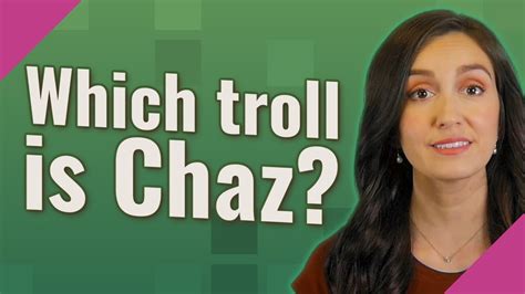 Which Troll Is Chaz Youtube