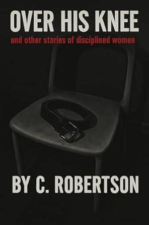Over His Knee And Other Stories Of Spanked Women Ebook Robertson C