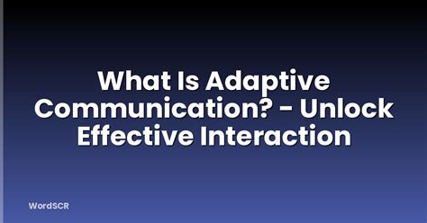 What Is Adaptive Communication Unlock Effective Interaction Wordscr