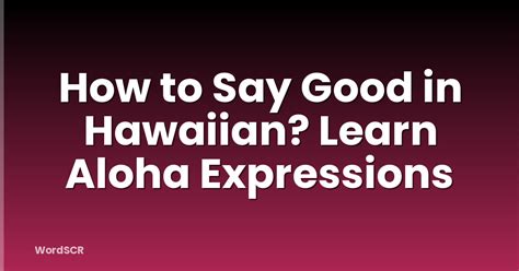 How To Say Good In Hawaiian Learn Aloha Expressions Wordscr