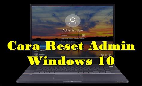 Cara Reset Password Administrator Windows 10 Yang Lupa Dengan CMD TeknoDua