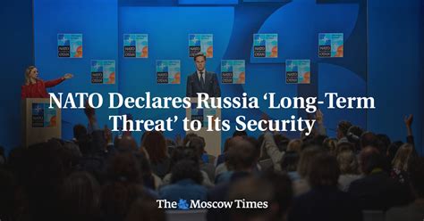 Nato Declares Russia ‘long Term Threat To Its Security The Moscow Times