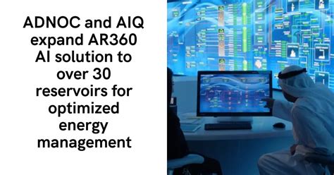 Adnoc And Aiq Expand Ar360 Ai Solution To Over 30 Reservoirs For Optimized Energy Management