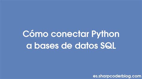 Cómo Conectar Python A Bases De Datos Sql Sharp Coder Blog