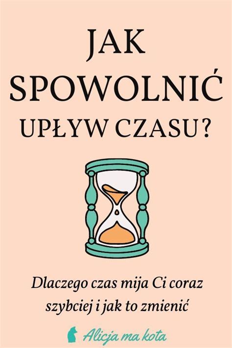 Dlaczego Czas Płynie Coraz Szybciej Jak Go Spowolnić