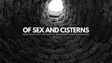 Of Sex And Cisterns How Adultery And Sexual Stagnancy Ruin Marriages — The Shepherds Church