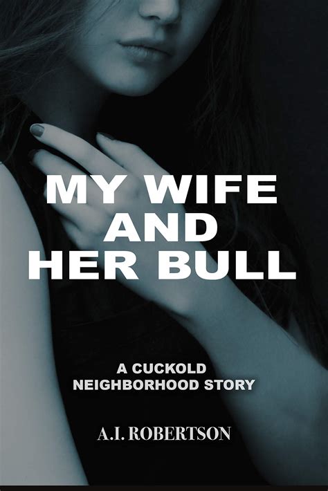 My Wife And Her Bull A Cuckold Neighborhood Story By Ai Robertson