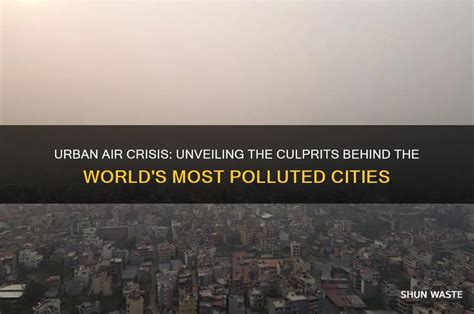 Urban Air Crisis Unveiling The Culprits Behind The Worlds Most
