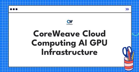 Coreweave Cloud Computing Teardown Ai And Gpu Analysis Nextsprints