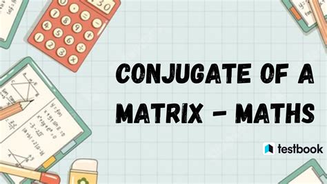 Conjugate Of A Matrix Definition Properties Applications And Solved