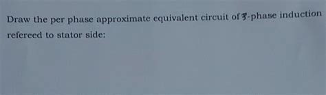 Solved Draw The Per Phase Approximate Equivalent Circuit Of