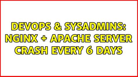Devops And Sysadmins Nginx Apache Server Crash Every 6 Days Youtube