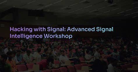 Hacking With Signal Advanced Signal Intelligence Workshop Hacking With Signal Advanced Signal Intelligence Workshop
