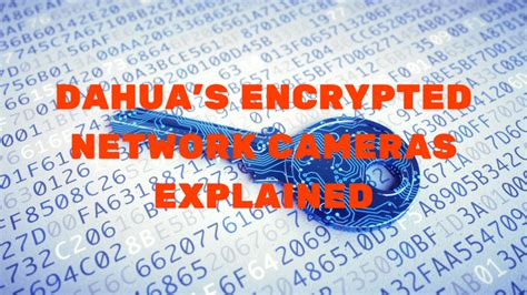 Why Cybersecurity Matters Dahuas Encrypted Network Cameras Explained