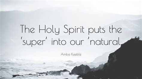 Amba Keeble Quote “the Holy Spirit Puts The ‘super Into Our Natural”