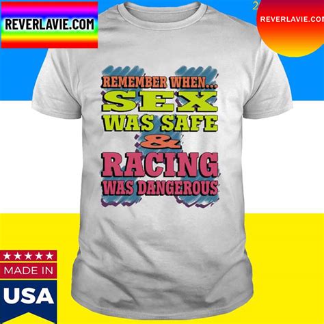 Official Remember When Sex Was Safe And Racing Was Dangerous T Shirt