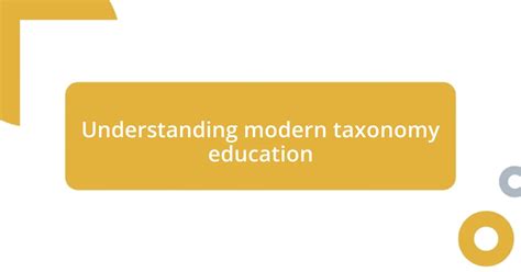 What I Encounter In Modern Taxonomy Education •