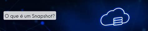 Tipos De Snapshot Saiba Qual Escolher Para Proteger Seus Dados