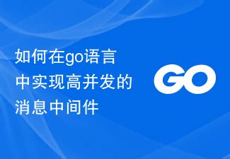 How To Implement High Concurrency Message Middleware In Go Language Golang Php Cn