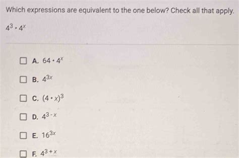 Solved Which Expressions Are Equivalent To The One Below Check All That Apply 43· 4x A 64