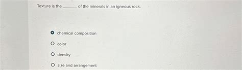 Solved Texture Is Theof The Minerals In An Igneous