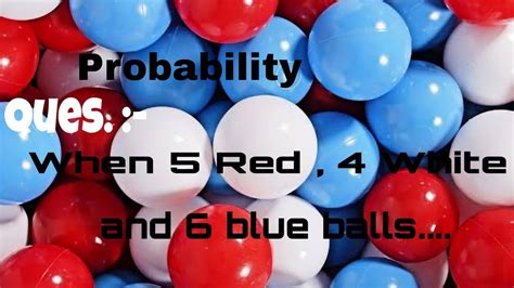 A Bag Contains 5 Red 4 White And 6 Blue Balls 3 Balls Are Drawn At