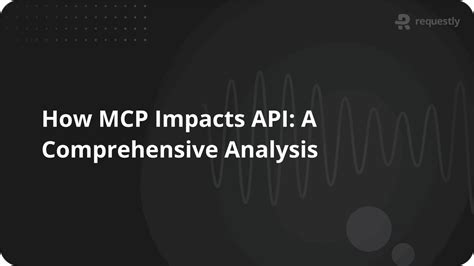 How Mcp Impacts Api A Comprehensive Analysis