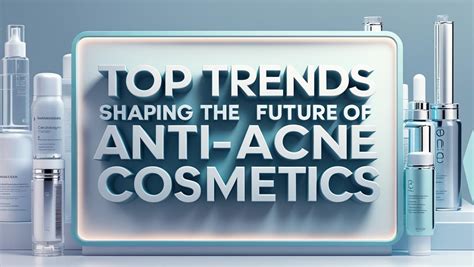 Top 7 Trends In Anti Acne Cosmetics Market Market Trends And Innovations