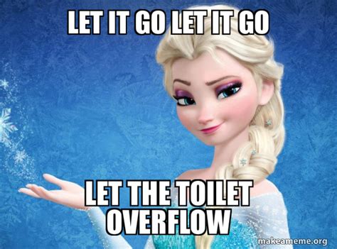Let It Go Let It Go Let The Toilet Overflow Elsa From Frozen Meme